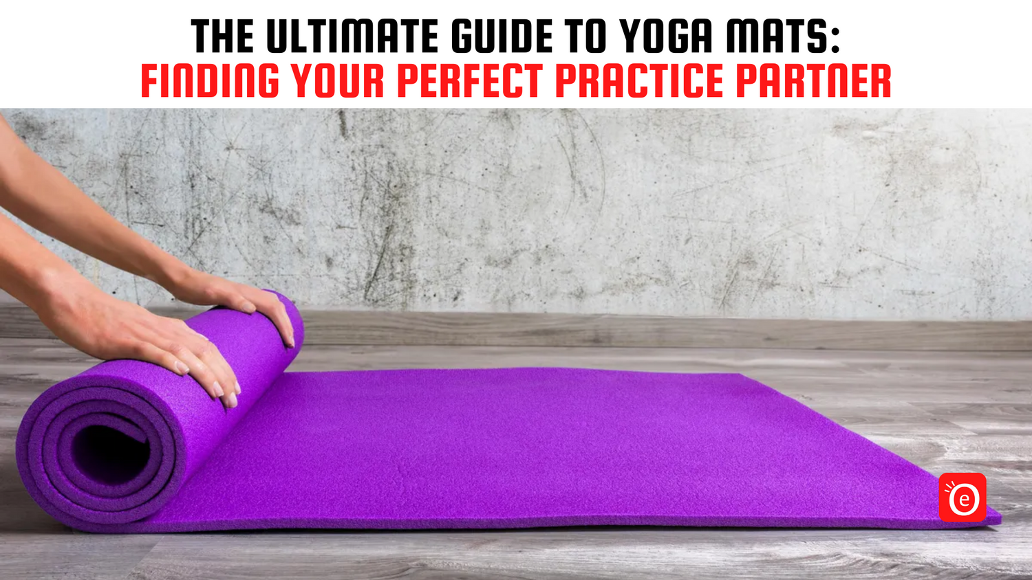 The Ultimate Guide to Yoga Mats: Finding Your Perfect Practice Partner – eOURmart.com